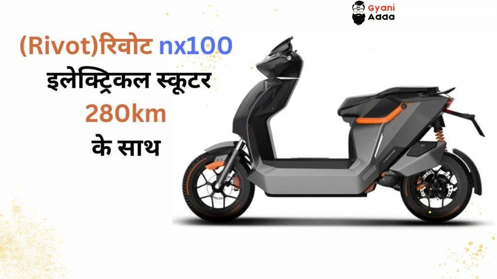 Rivot Nx100 Electric Scooter - बेहतरीन स्टाइलिश और माइलेज 280km के साथ