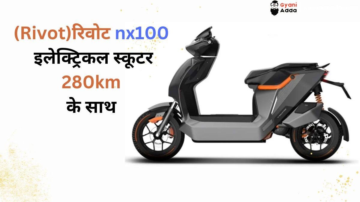 Rivot Nx100 Electric Scooter - बेहतरीन स्टाइलिश और माइलेज 280km के साथ